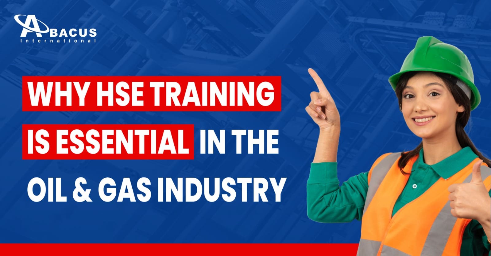 Why HSE Training is Essential in the Oil & Gas Industry - Abacus ...